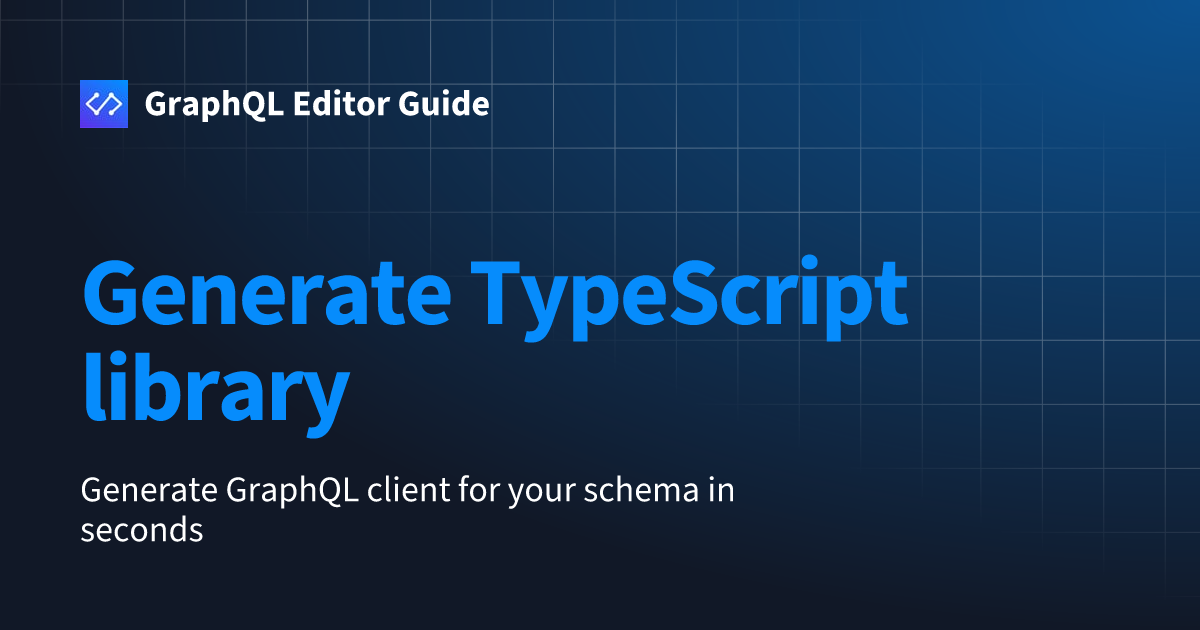 Generate TypeScript library | GraphQL Editor Guide Generate TypeScript library | GraphQL Editor Guide