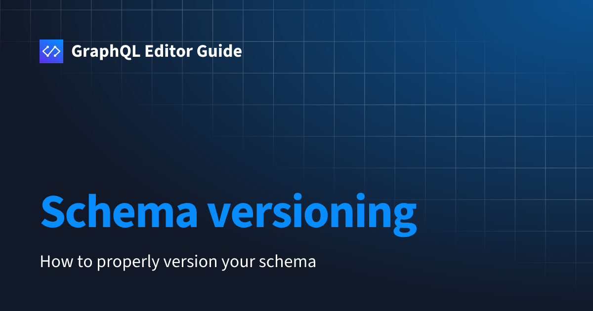 Schema versioning | GraphQL Editor Guide