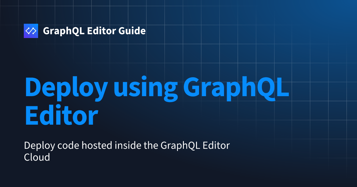 Deploy using GraphQL Editor | GraphQL Editor Guide