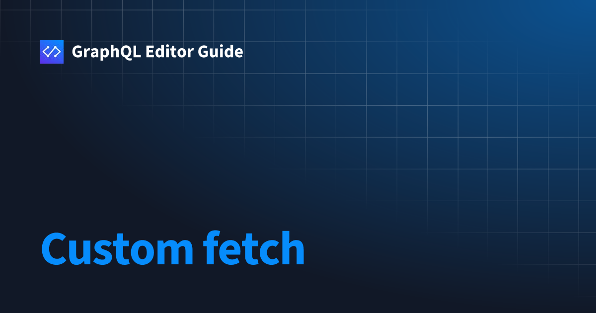 Custom fetch | GraphQL Editor Guide