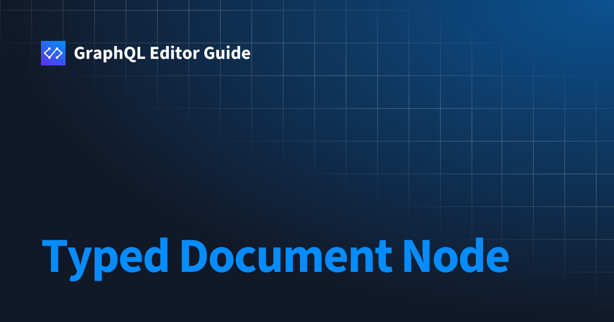 Typed Document Node | GraphQL Editor Guide Typed Document Node | GraphQL Editor Guide