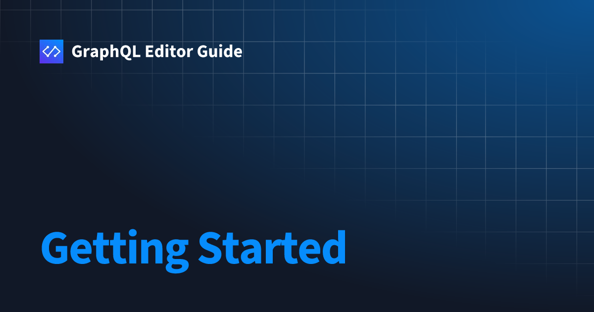 Getting Started | GraphQL Editor Guide Getting Started | GraphQL Editor Guide